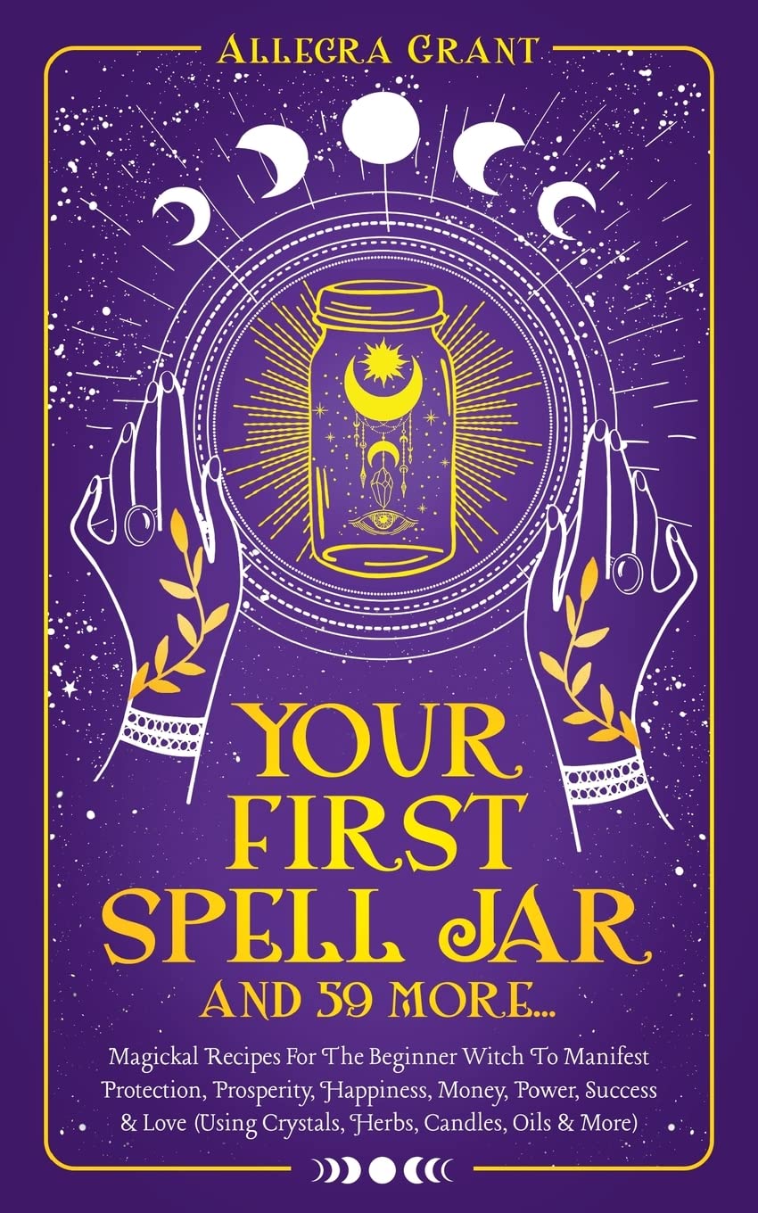 Your First Spell Jar (and 59 more...): Magickal Recipes For The ...