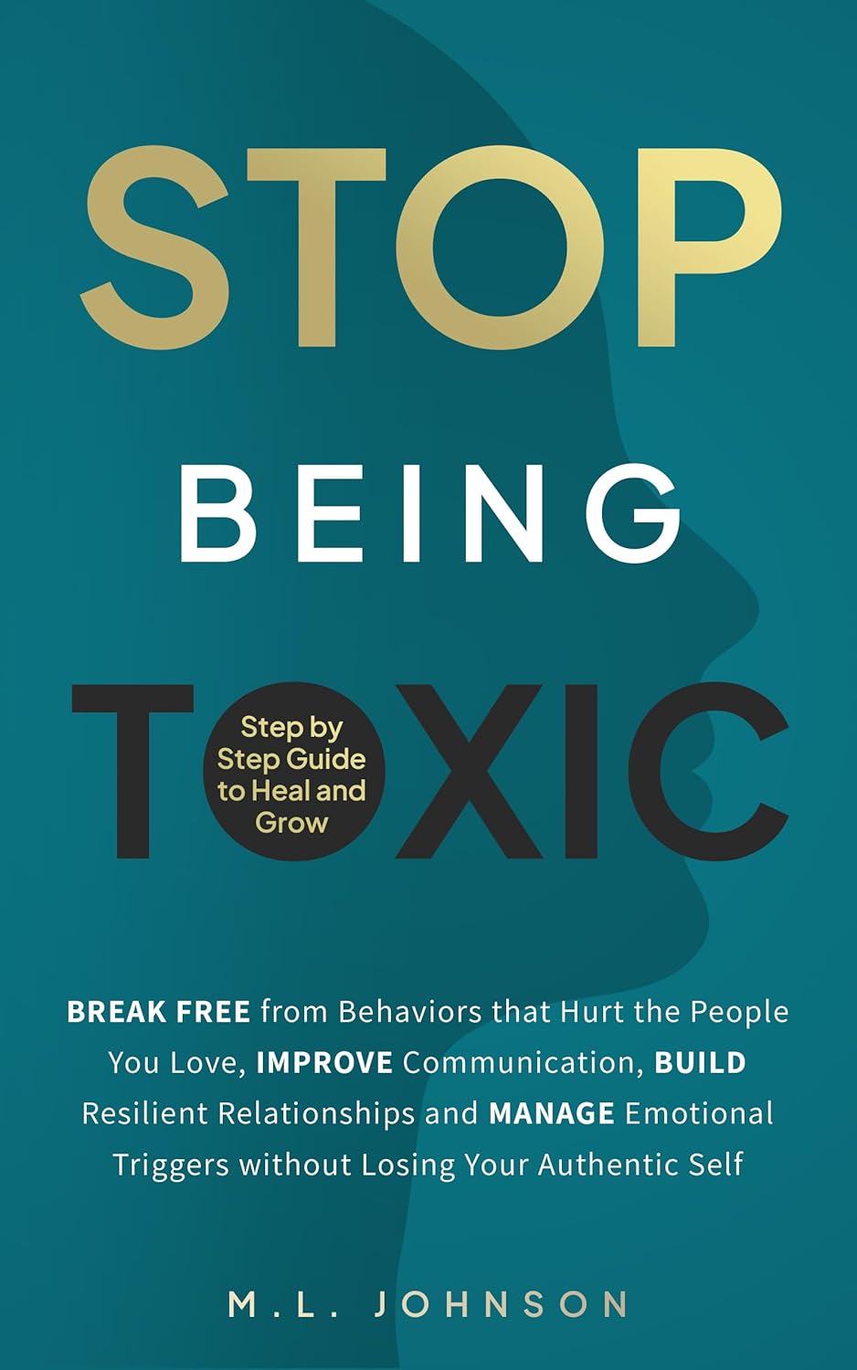 Stop Being Toxic: Break Free from Behaviors That Hurt the People You ...