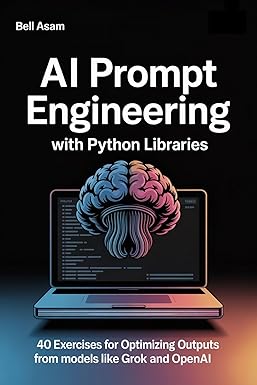 AI Prompt Engineering with Python Libraries: 40 Exercises for Optimizing Outputs from Models ...