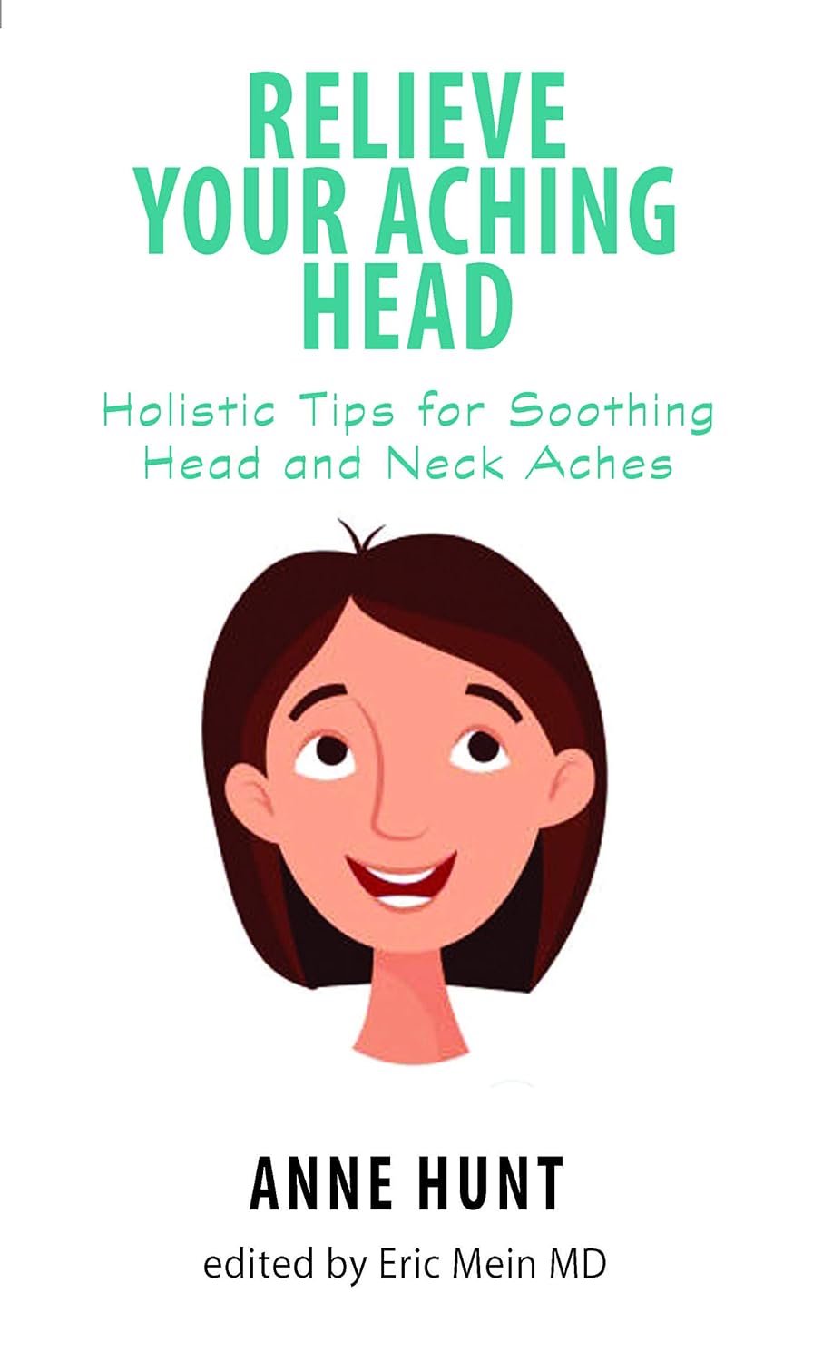 Relieve Your Aching Head: Holistic Tips for Soothing Head and Neck Aches (Natural Remedies for ...