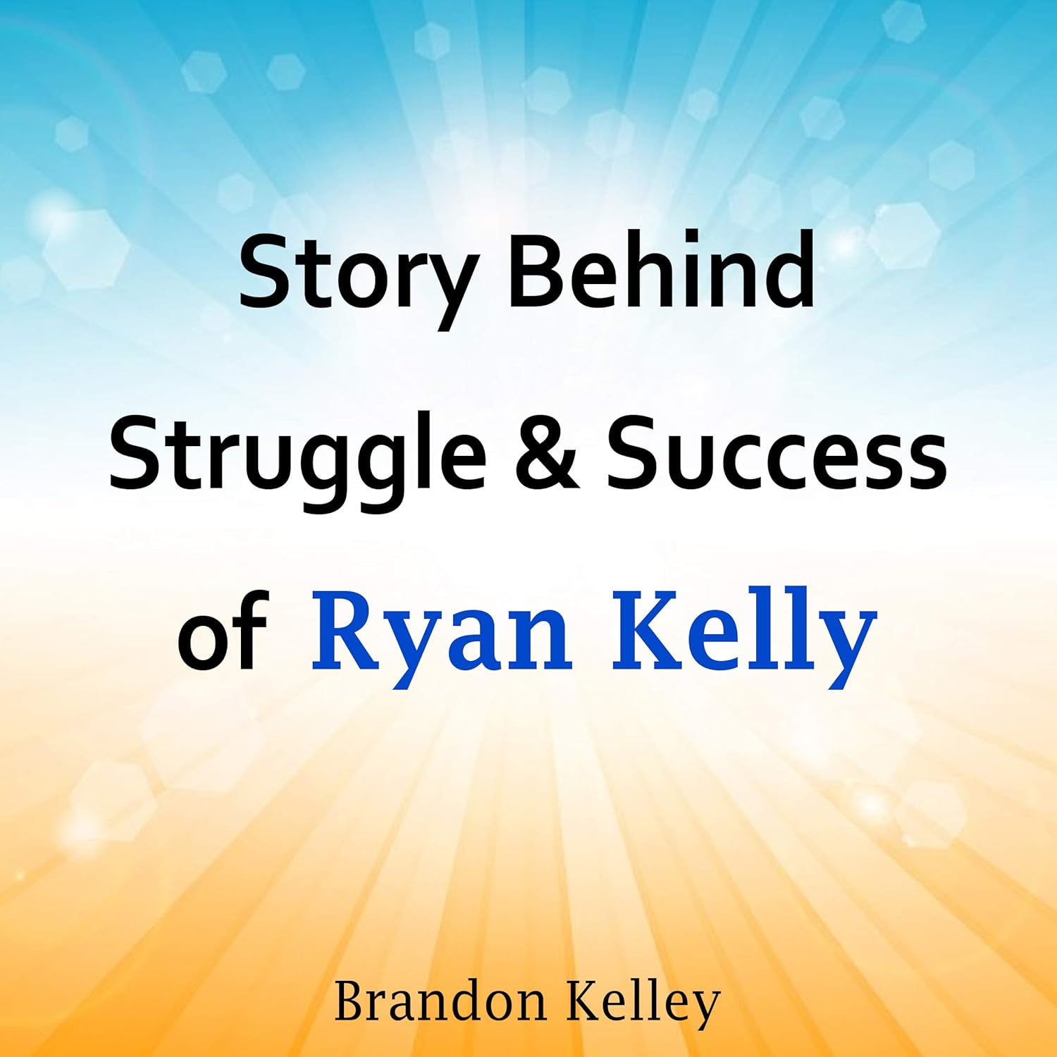 Story Behind Struggle And Success Of Ryan Kelley - Kindle edition by ...