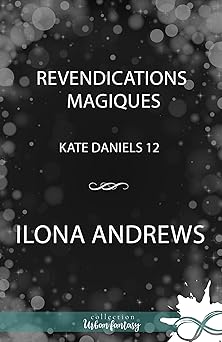 Revendications magiques: Kate Daniels, T12 (French Edition) eBook : Andrews, Ilona, Völker, Emma ...
