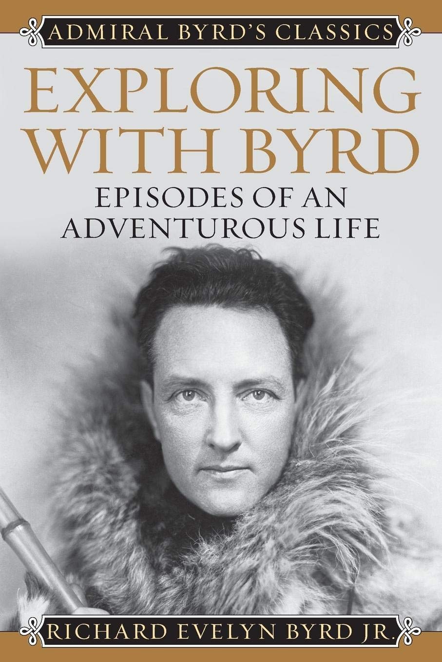 Exploring with Byrd: Episodes of an Adventurous Life (Admiral Byrd ...