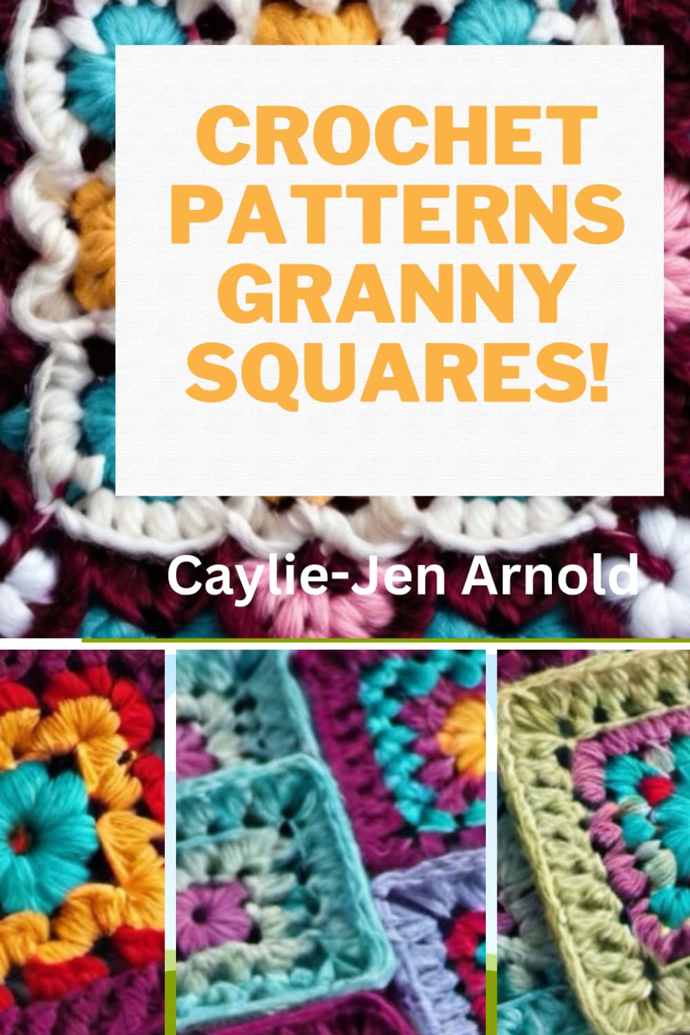 Crochet Patterns Granny Squares!: Arnold, Caylie-Jen: 9798324505868 ...