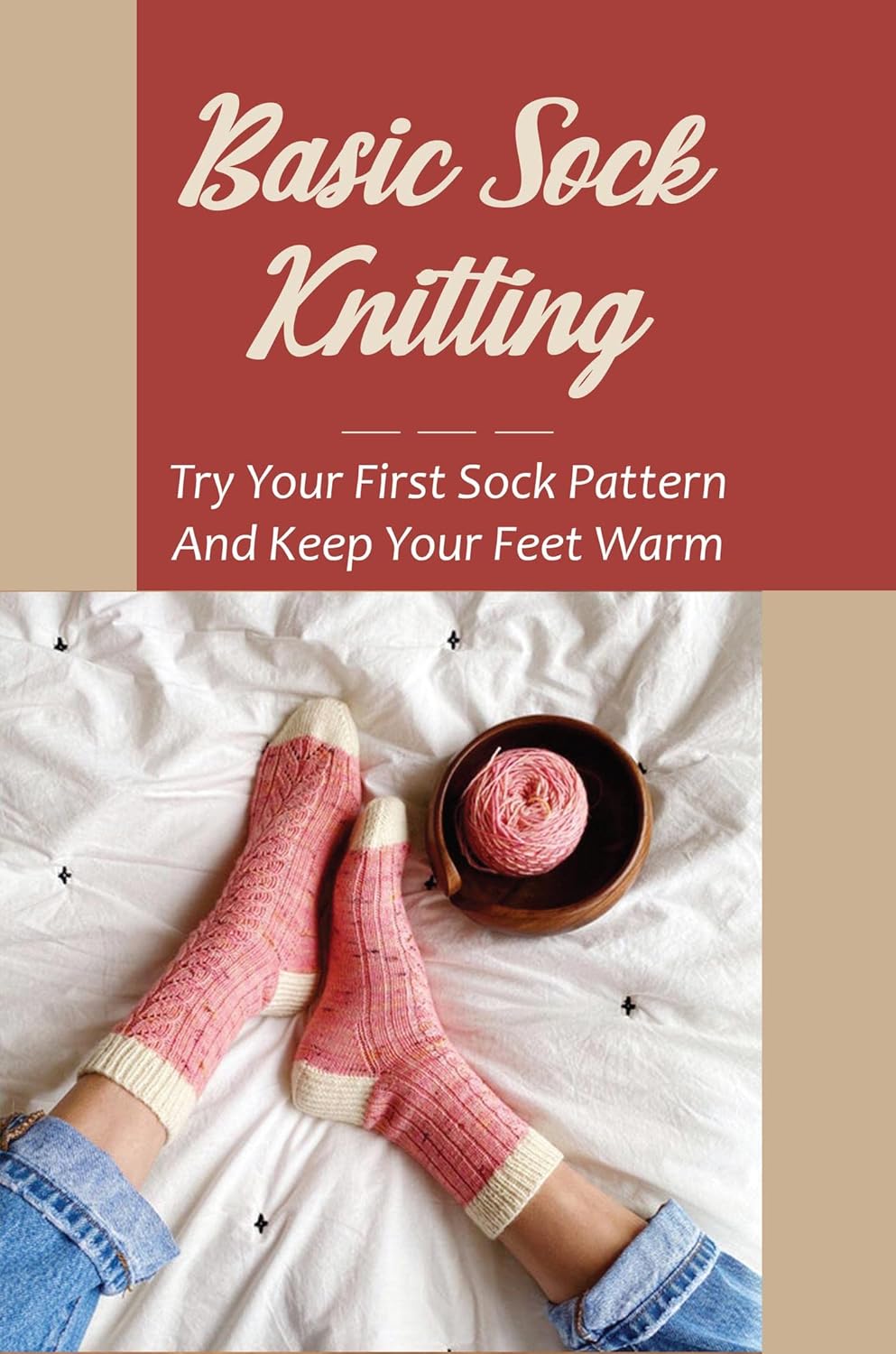 Basic Sock Knitting: Try Your First Sock Pattern And Keep Your Feet ...