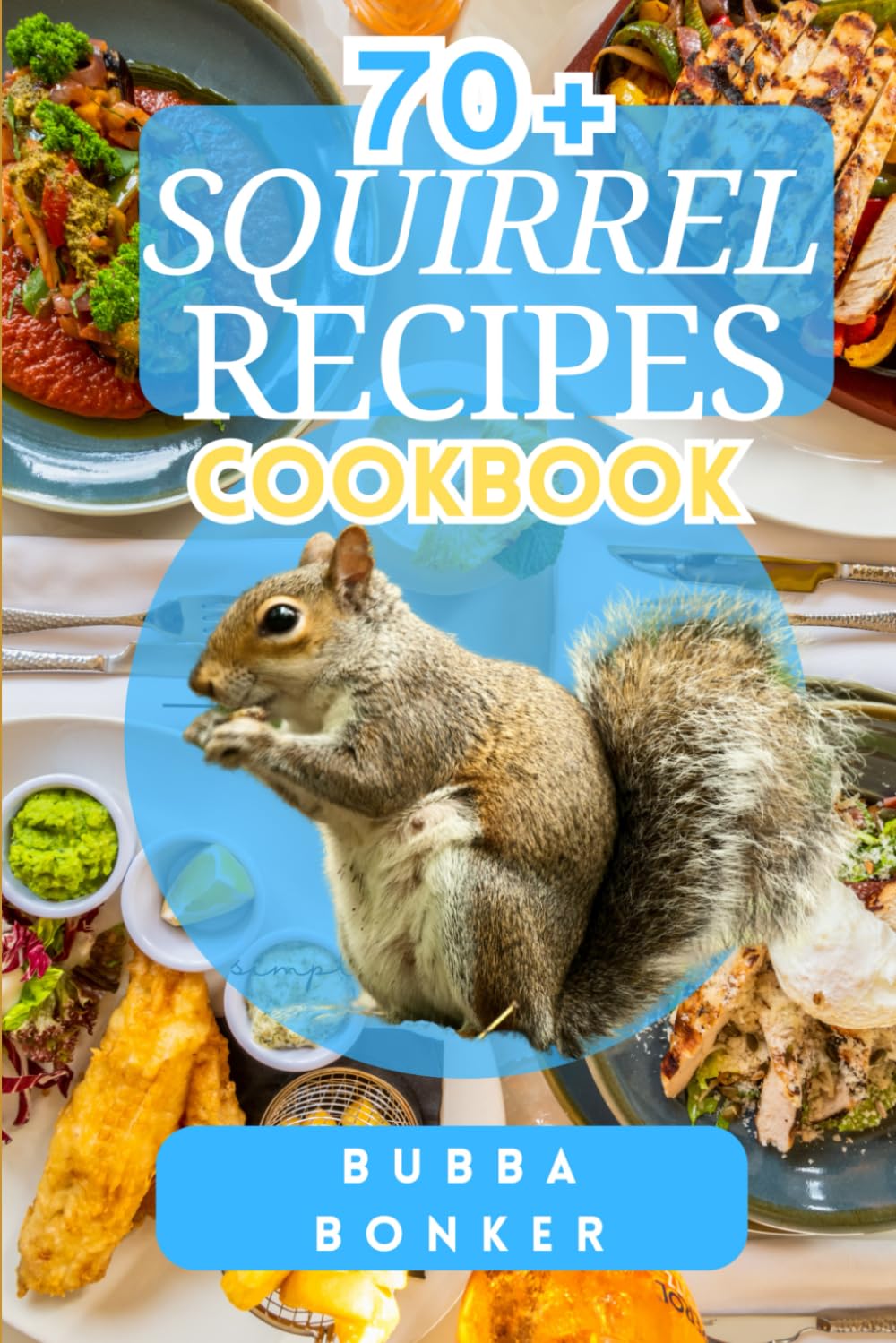Amazon.com: 70+ Squirrel Recipes Cookbook: 9798334934634: Bonker, Bubba ...