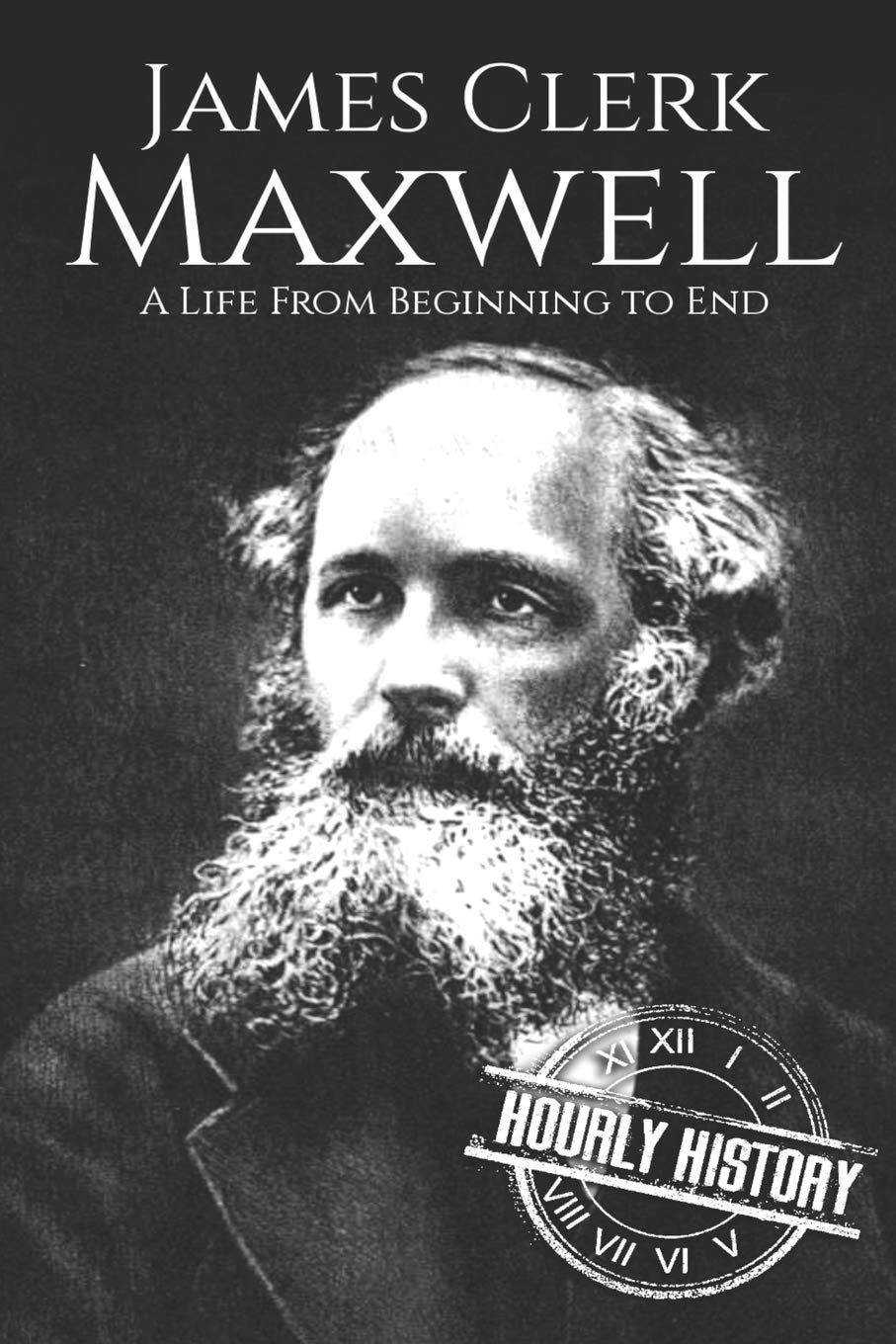 James Clerk Maxwell: A Life from Beginning to End (Biographies of ...