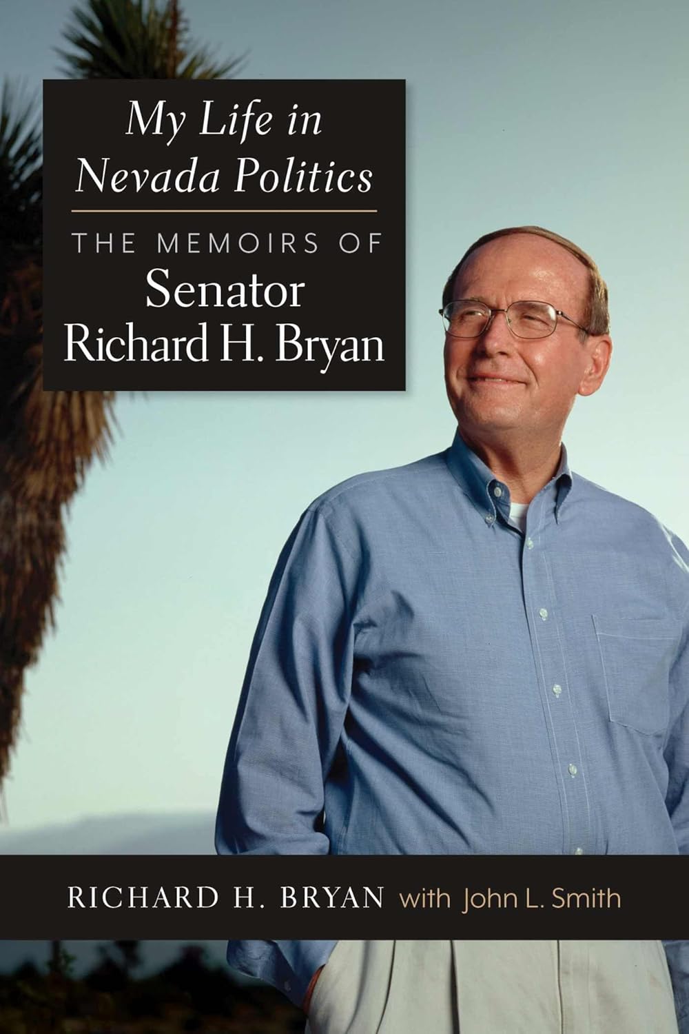 My Life in Nevada Politics: The Memoirs of Senator Richard H. Bryan ...