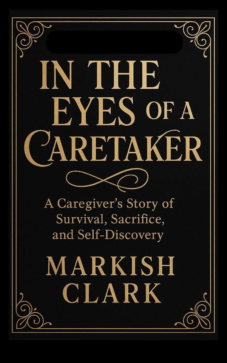 IN THE EYES OF A CARETAKER : A Caregiver's Story of Survival, Sacrifice ...