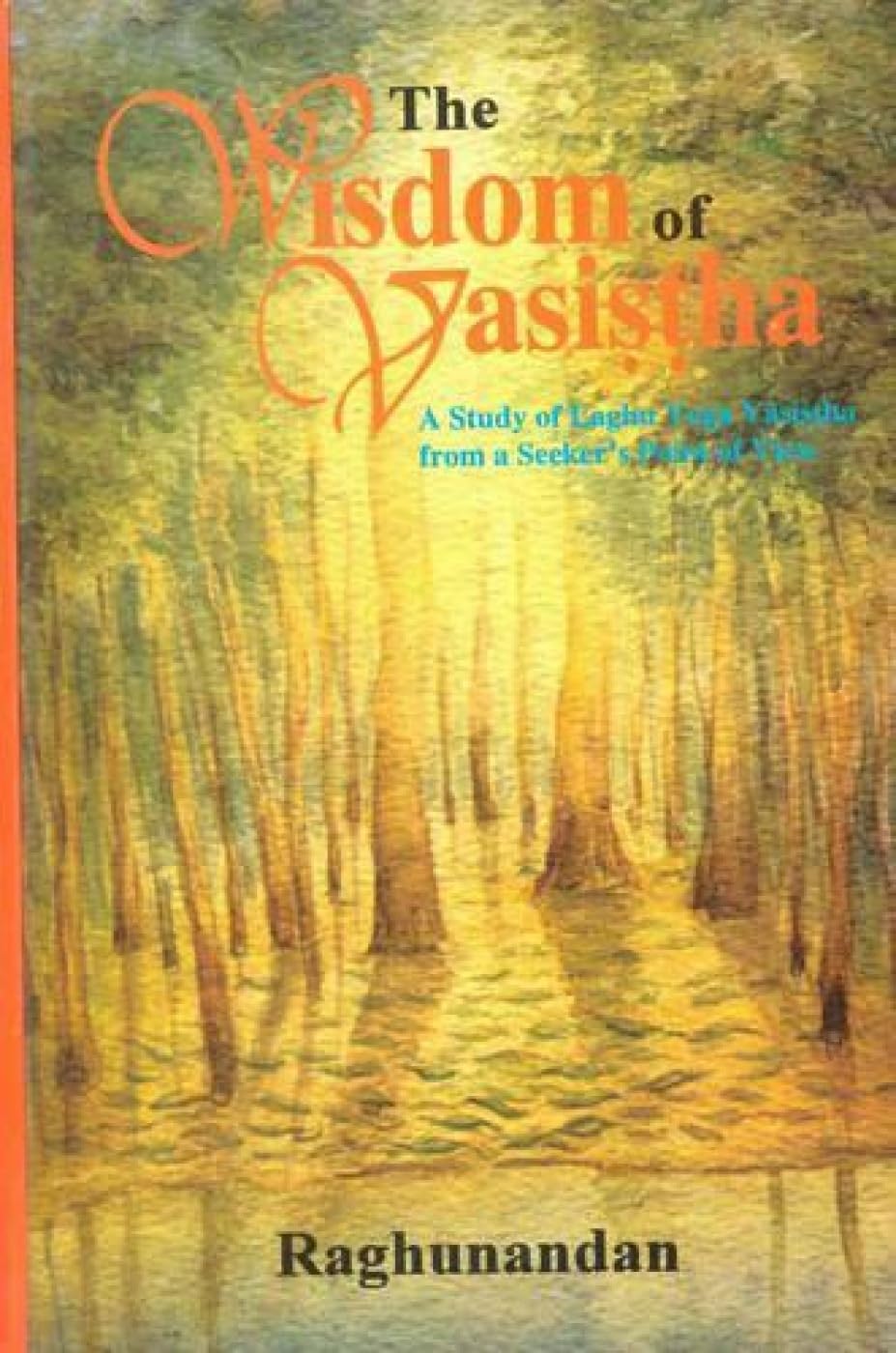The Wisdom Of Vasistha: A Study On Laghu Yoga Vasistha From A Seeker's ...