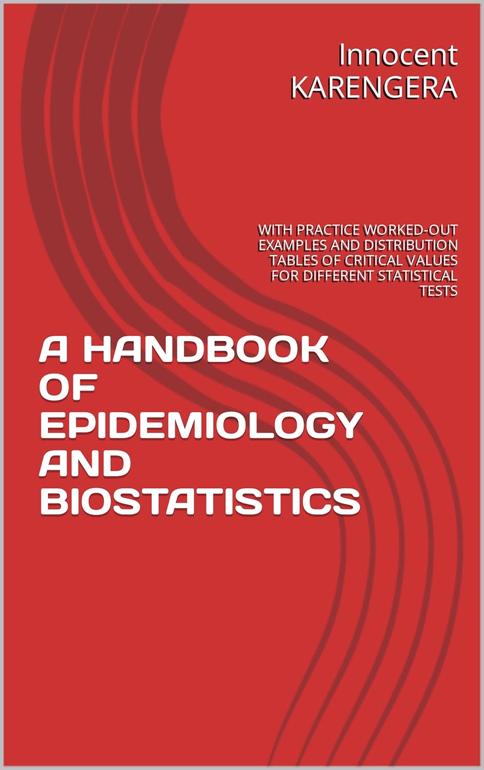 A HANDBOOK OF EPIDEMIOLOGY AND BIOSTATISTICS: WITH PRACTICE WORKED-OUT ...
