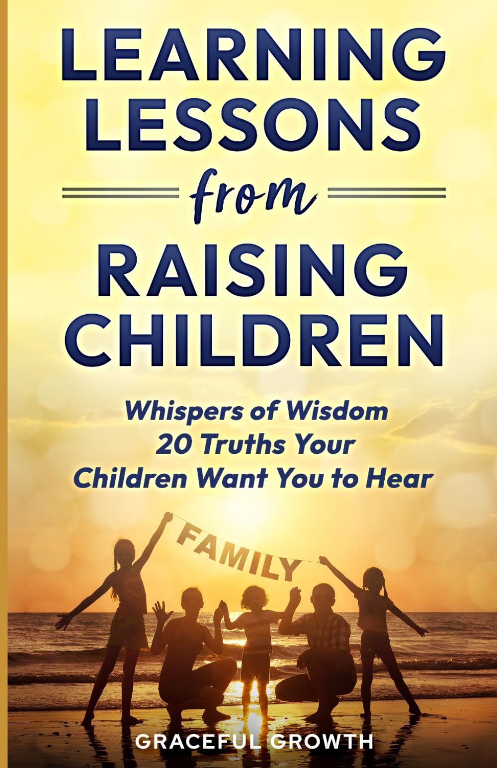 LEARNING LESSONS FROM RAISING CHILDREN: Whispers of Wisdom - 20 Truths ...
