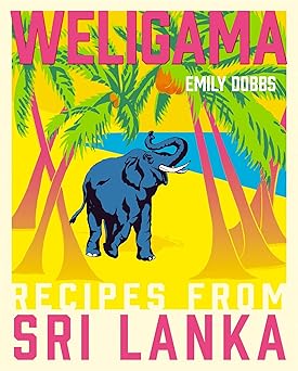 Weligama: Recipes from Sri Lanka: Amazon.co.uk: Dobbs, Emily ...