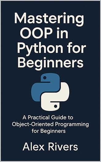 Mastering OOP in Python for Beginners eBook : Rivers, Alex : Amazon.com.au: Kindle Store