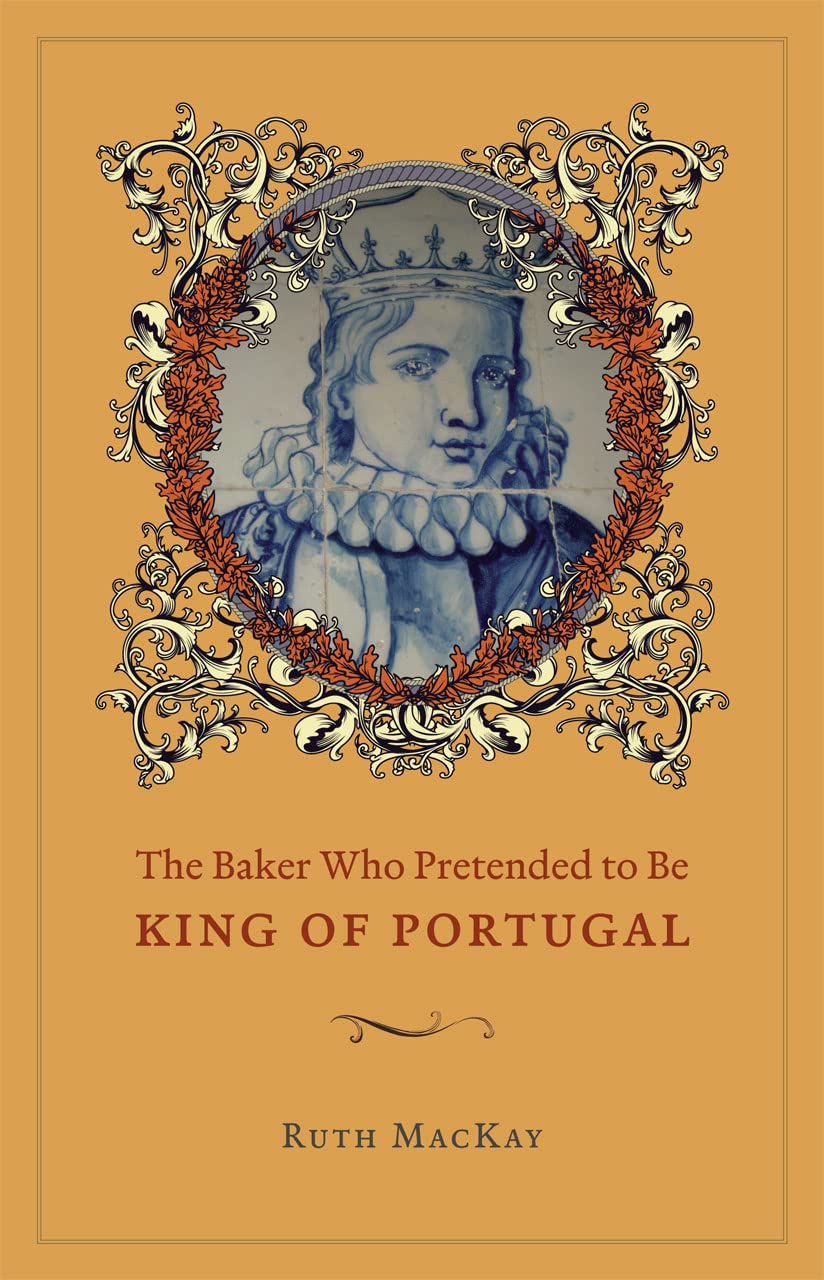 The Baker Who Pretended to Be King of Portugal: MacKay, Ruth ...