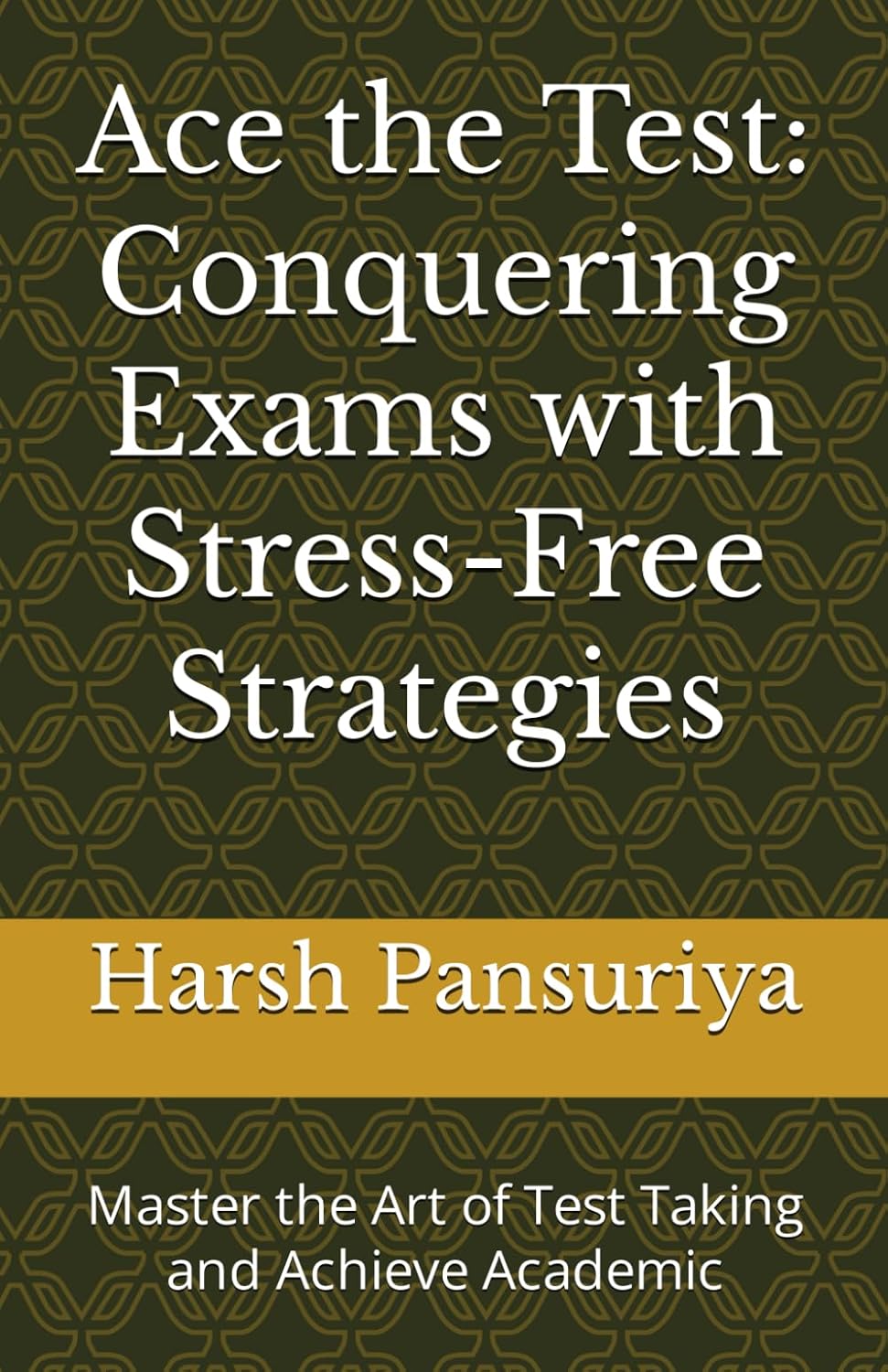 Ace the Test: Conquering Exams with Stress-Free Strategies: Master the ...