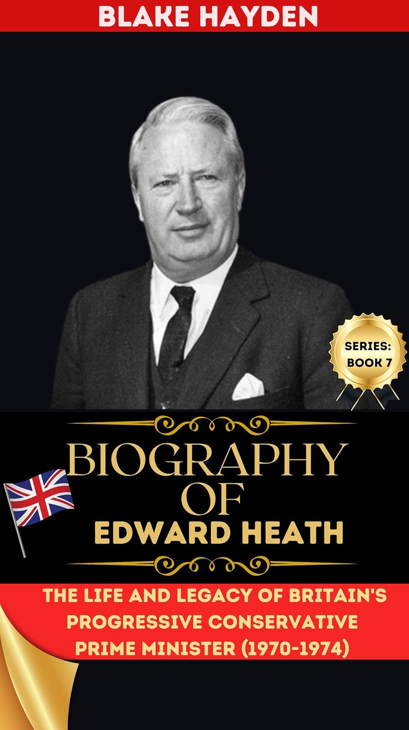 Biography of Edward Heath: The Life and Legacy of Britain's Progressive ...