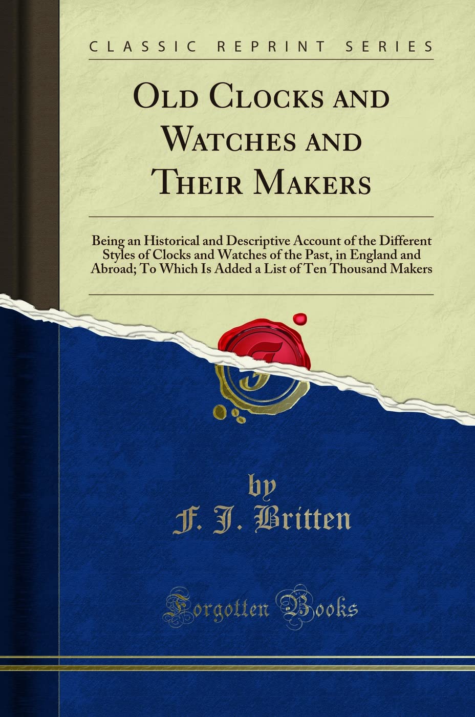 Old Clocks and Watches and Their Makers: Being an Historical and ...