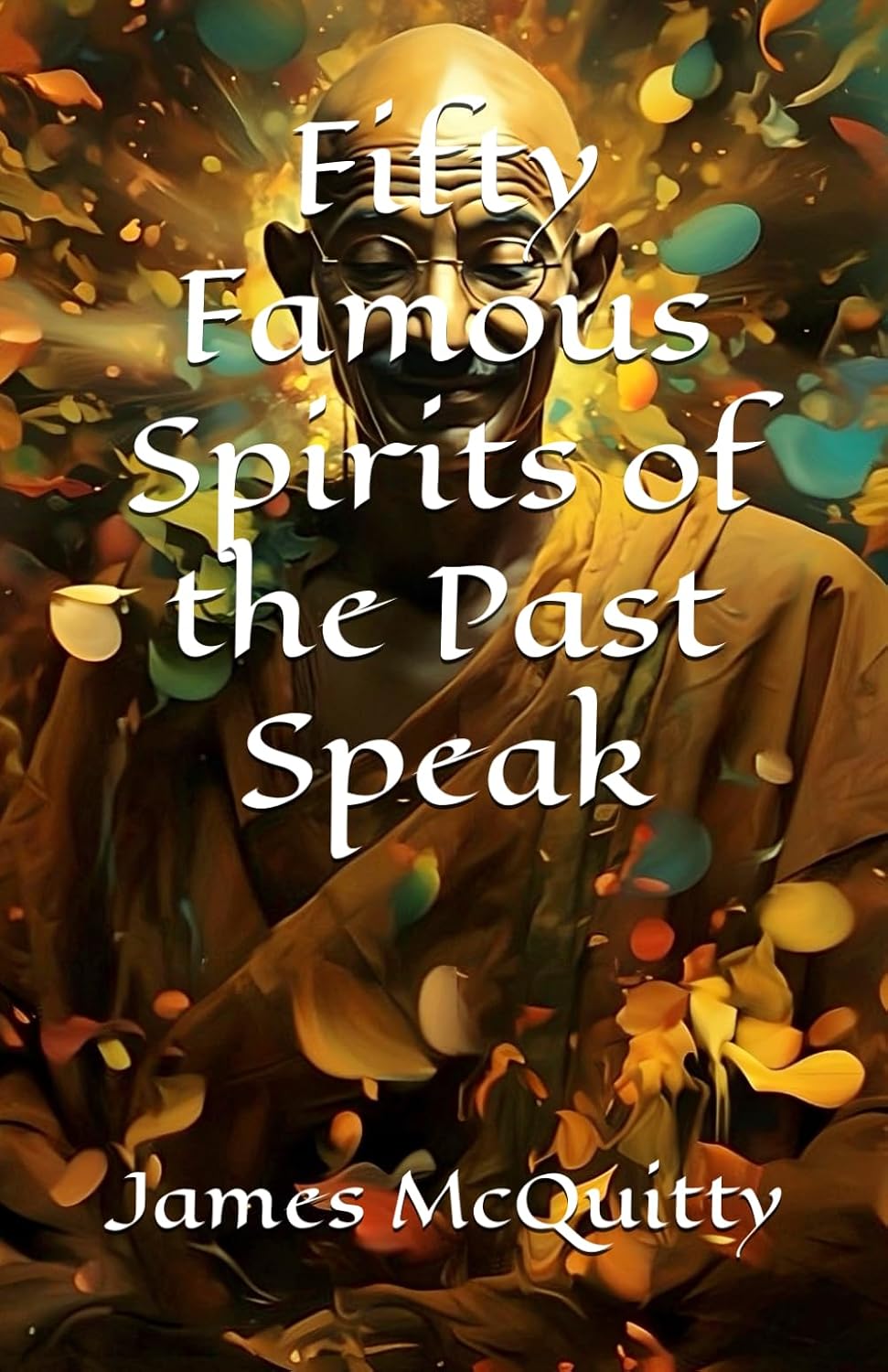 Fifty Famous Spirits of the Past Speak: McQuitty, James: 9798862553048 ...
