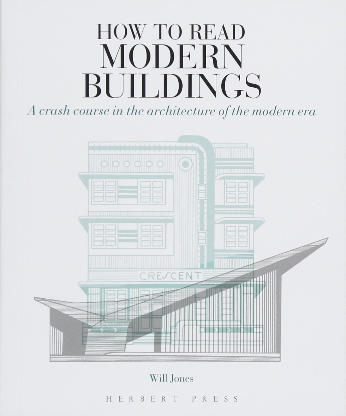 How to Read Modern Buildings: A Crash Course in the Architecture of the ...
