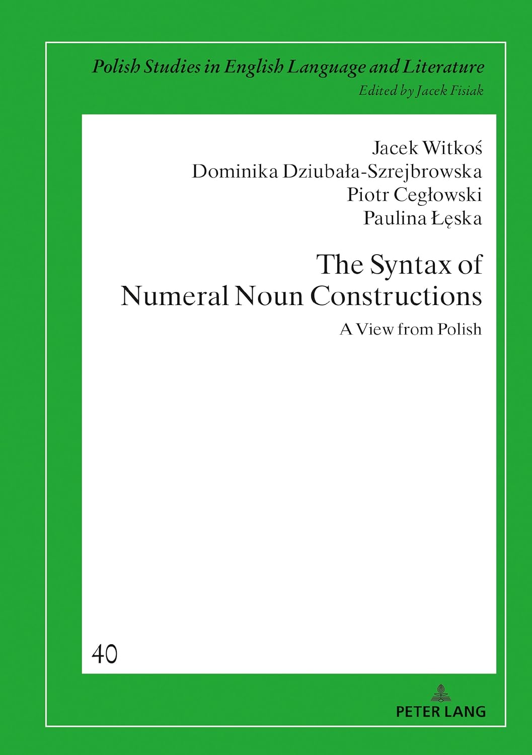 The Syntax of Numeral Noun Constructions: A view from Polish (Crossroads and Interfaces: Studies ...