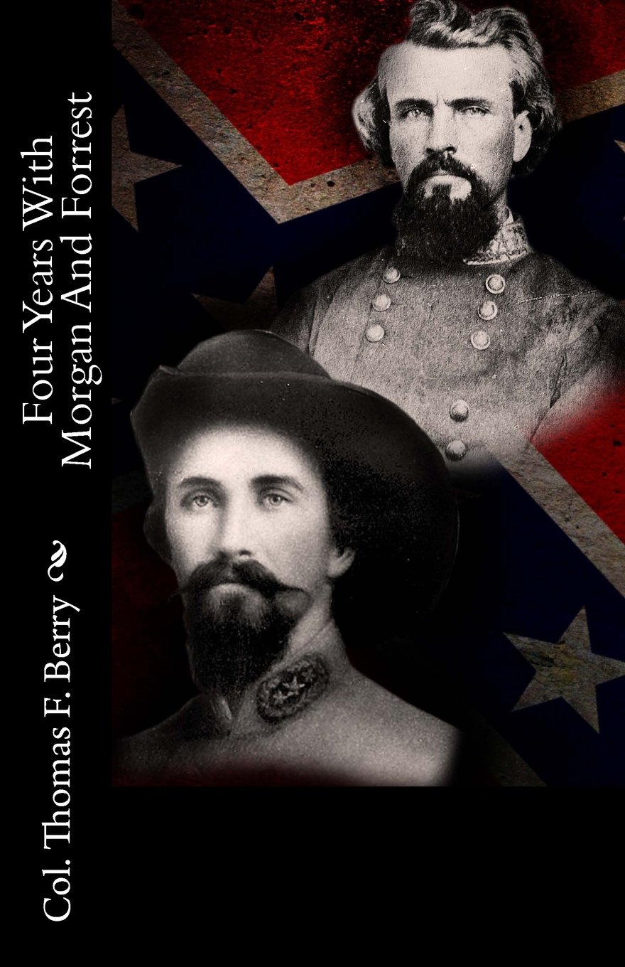 Four Years With Morgan And Forrest: Berry, Col. Thomas F ...