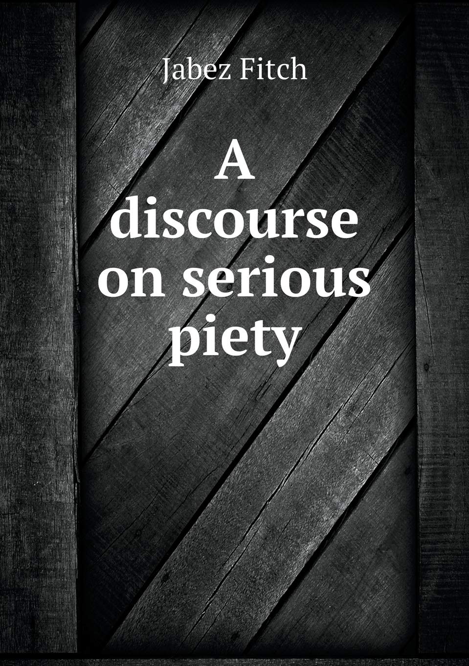 A discourse on serious piety: Fitch, Jabez: 9785518983755: Amazon.com ...