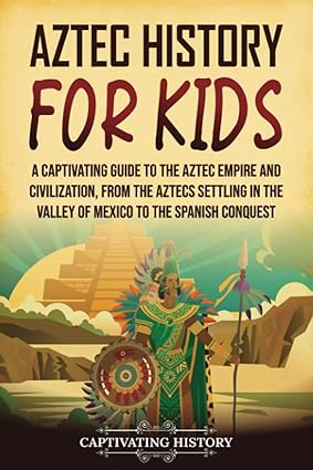 Aztec History for Kids: A Captivating Guide to the Aztec Empire and ...