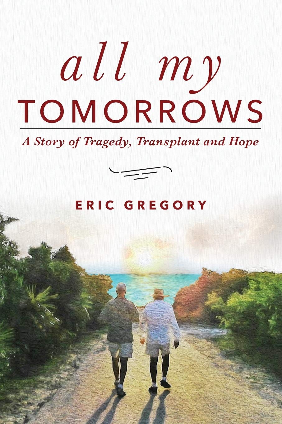 All My Tomorrows: A Story of Tragedy, Transplant and Hope: Gregory ...