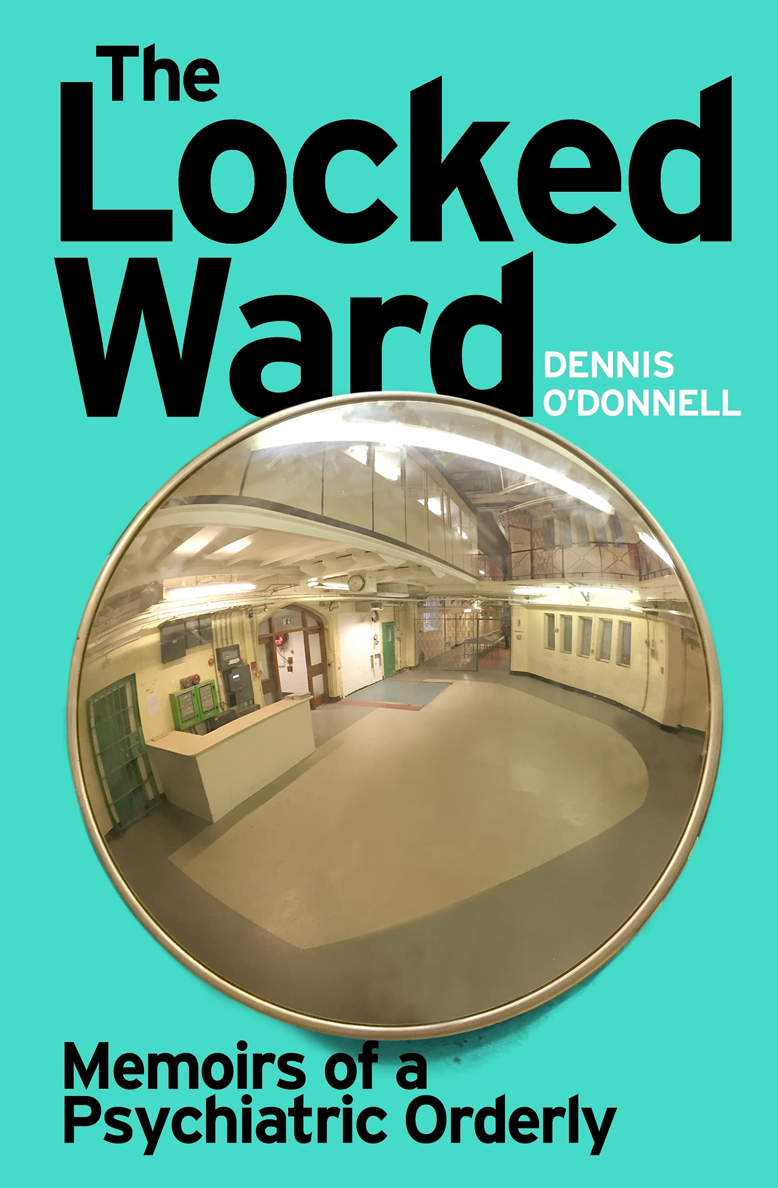 The Locked Ward: A humane and revealing account of life on the ...