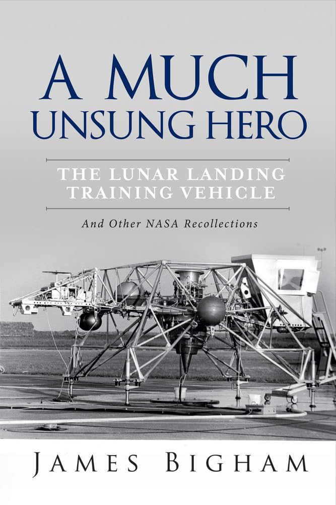 A Much Unsung Hero, the Lunar Landing Training Vehicle: Bigham, James ...