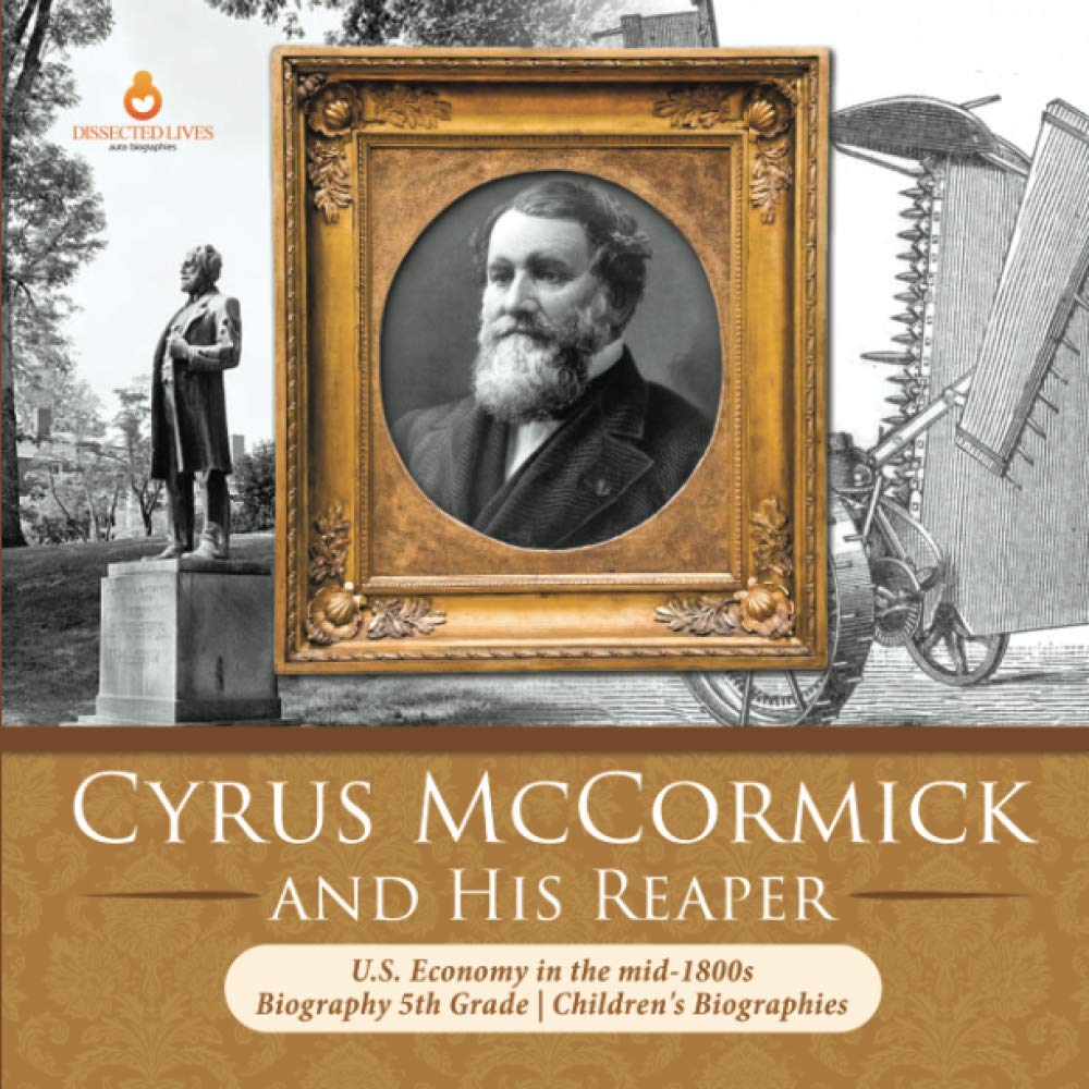 Cyrus McCormick and His Reaper | U.S. Economy in the mid-1800s ...