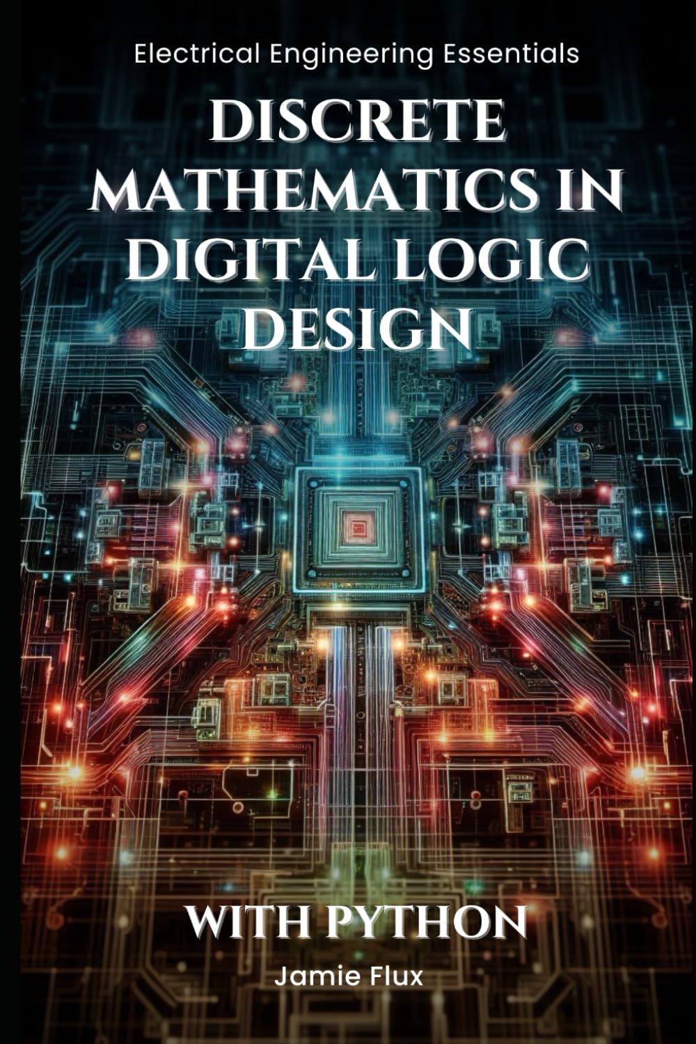 Discrete Mathematics in Digital Logic Design: With Python (Electrical Engineering Essentials ...