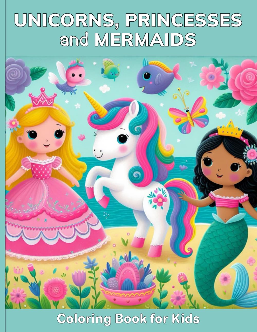 Unicorns, Princesses, and Mermaids Coloring Book for Kids: 50 adorable ...