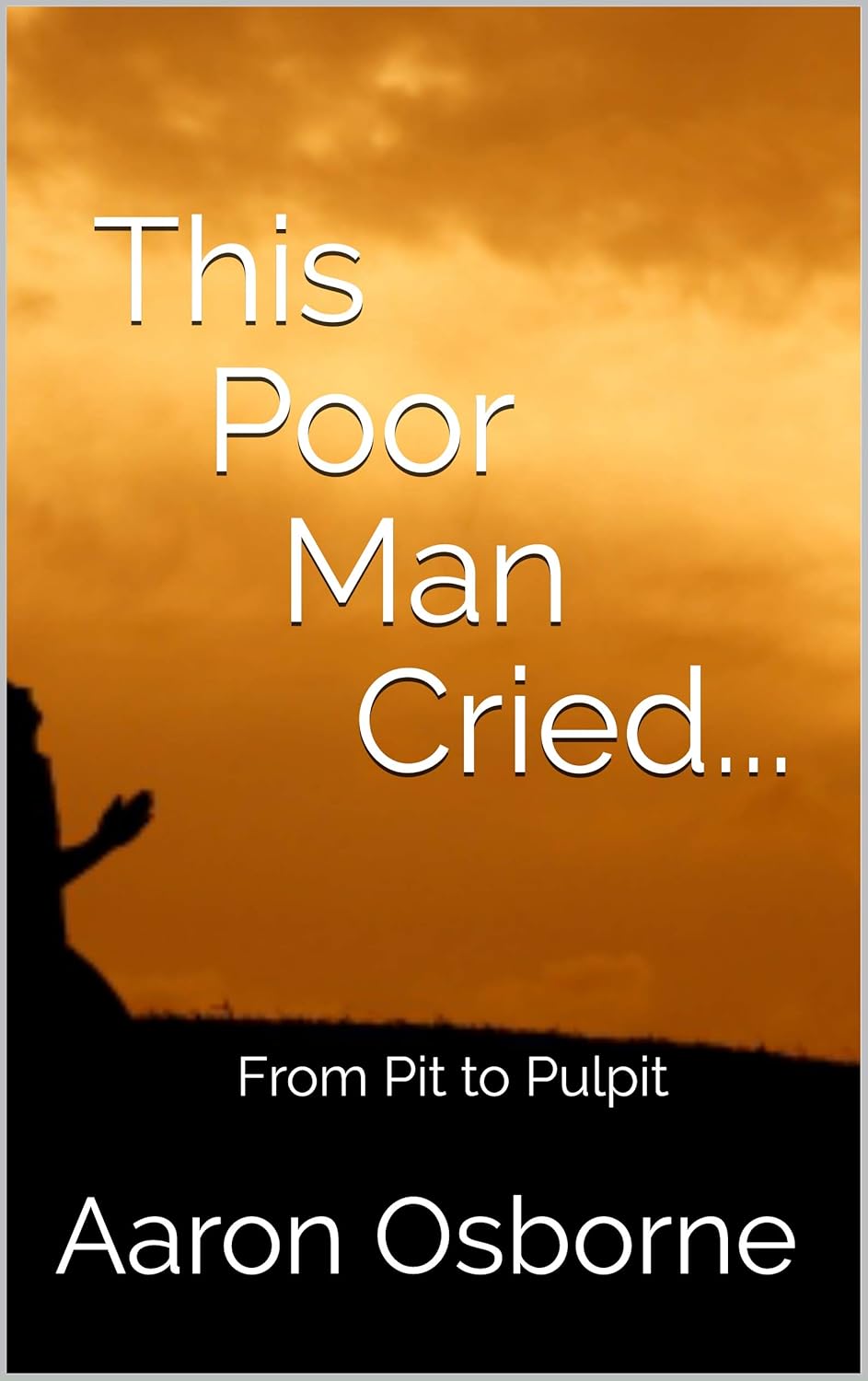 Amazon.com: This Poor Man Cried...: From Pit to Pulpit eBook : Osborne ...