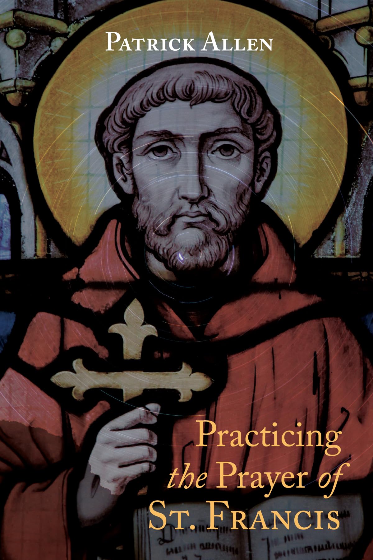 Practicing the Prayer of St. Francis: Allen, Patrick: 9781666752854 ...