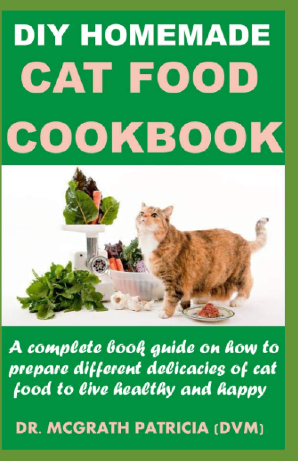 DIY HOMEMADE CAT FOOD COOKBOOK: A complete book guide on how to prepare ...