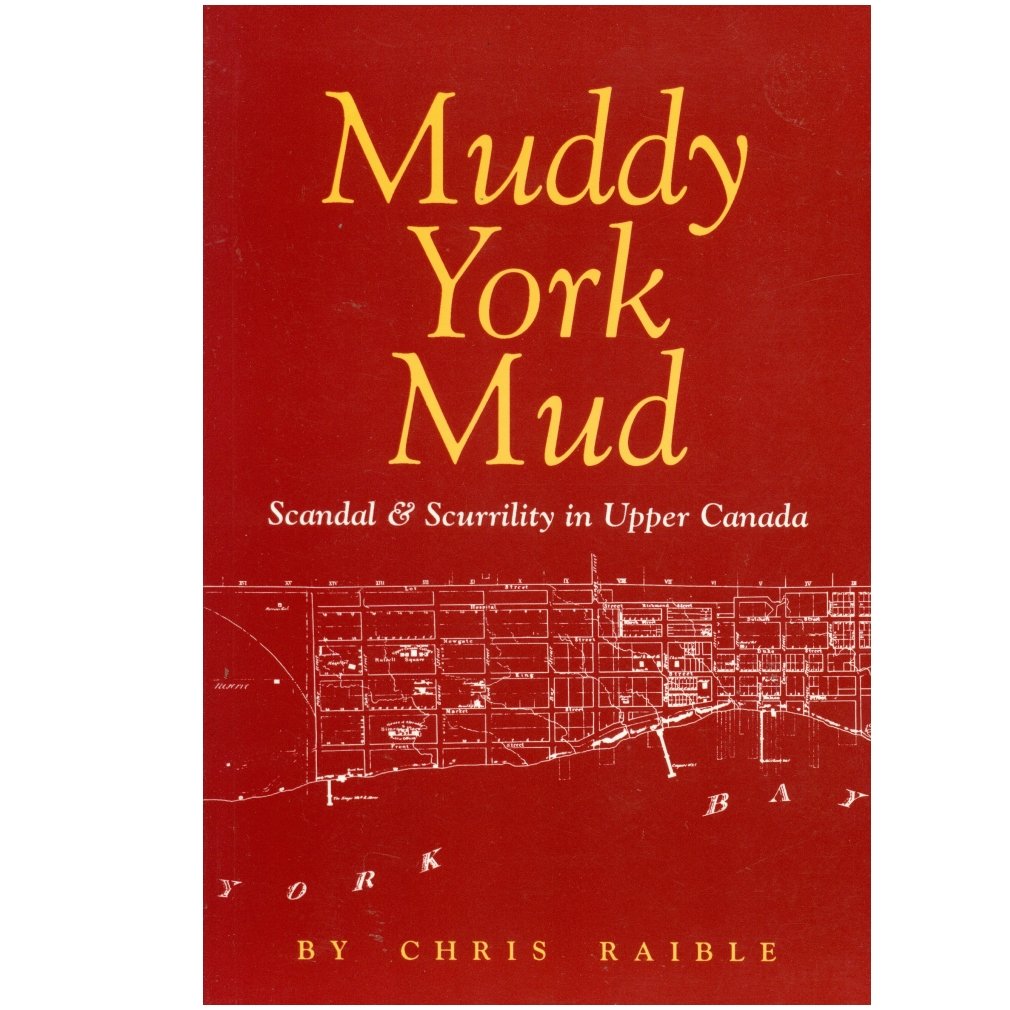 Muddy York mud: Scandal & scurrility in Upper Canada: Raible, Chris ...