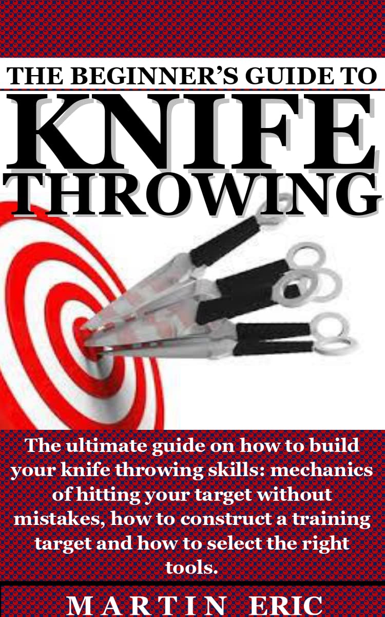 THE BEGINNER'S GUIDE TO KNIFE THROWING: The ultimate guide on how to ...