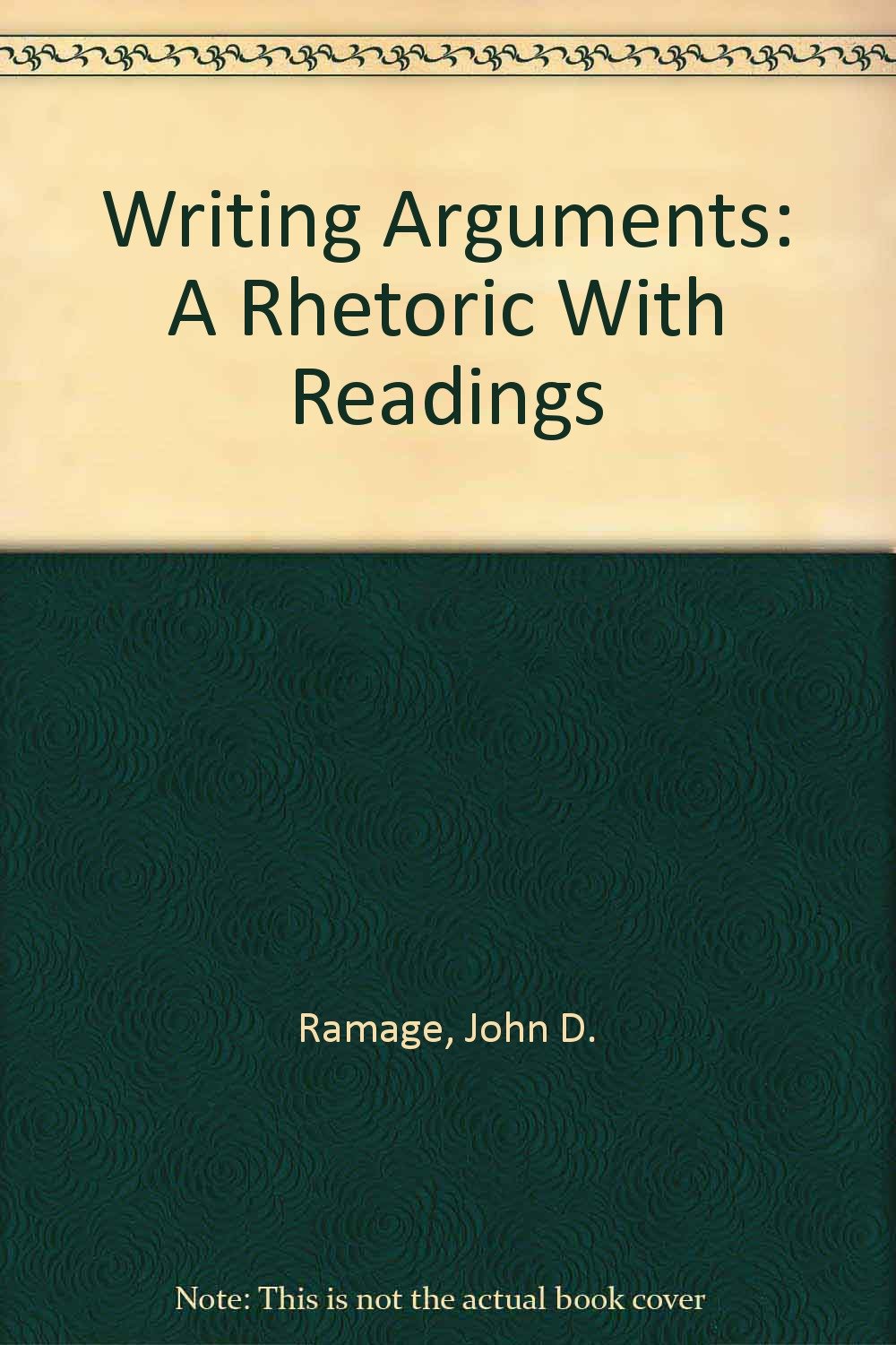 Writing Arguments: A Rhetoric With Readings: Ramage, John D., Bean ...