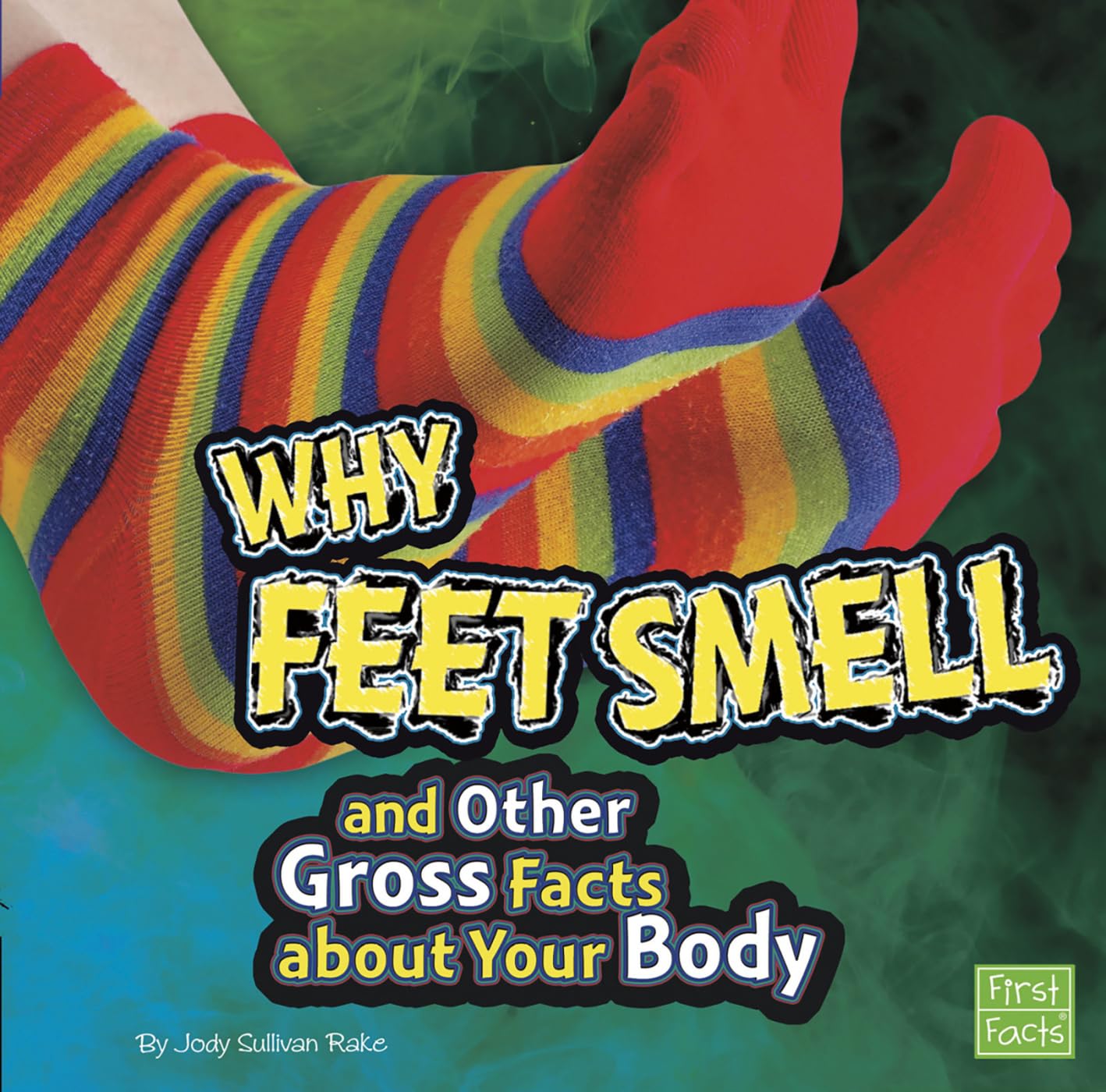 Why Feet Smell and Other Gross Facts about Your Body (First Facts ...