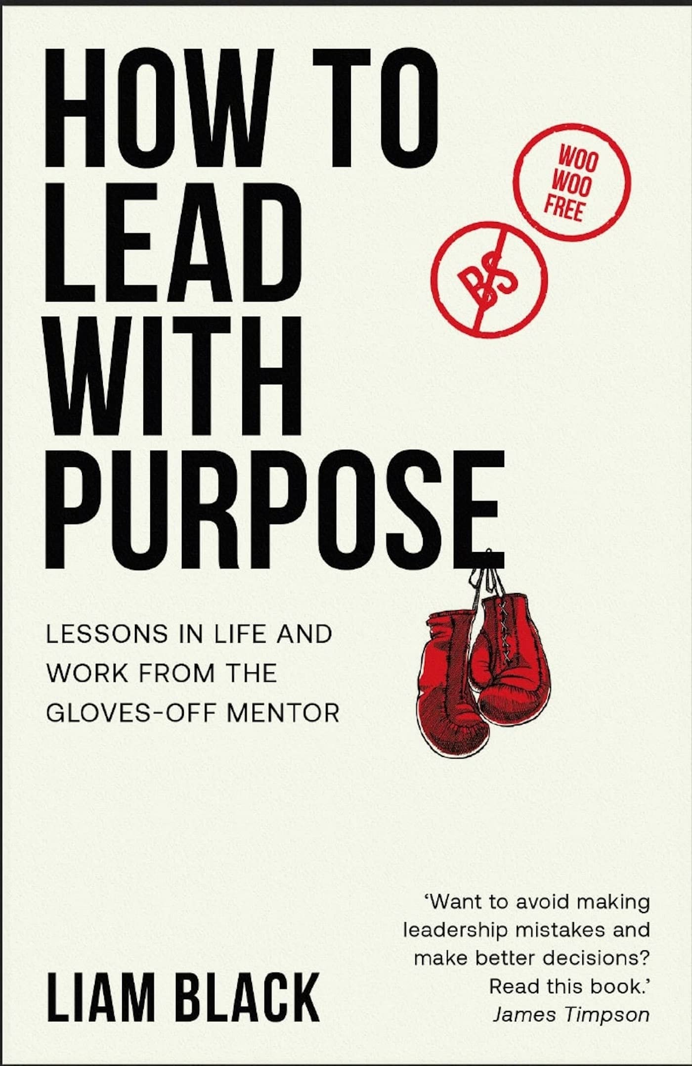 How to Lead with Purpose: Lessons in life and work from the gloves-off ...