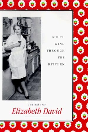 South Wind Through the Kitchen: The Best of Elizabeth David: Elizabeth ...