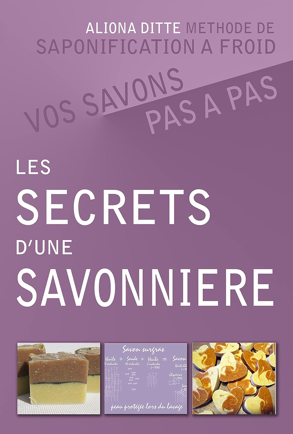 Les secrets d’une savonnière. Vos savons pas à pas. : Guide théorique et pratique, méthode de ...