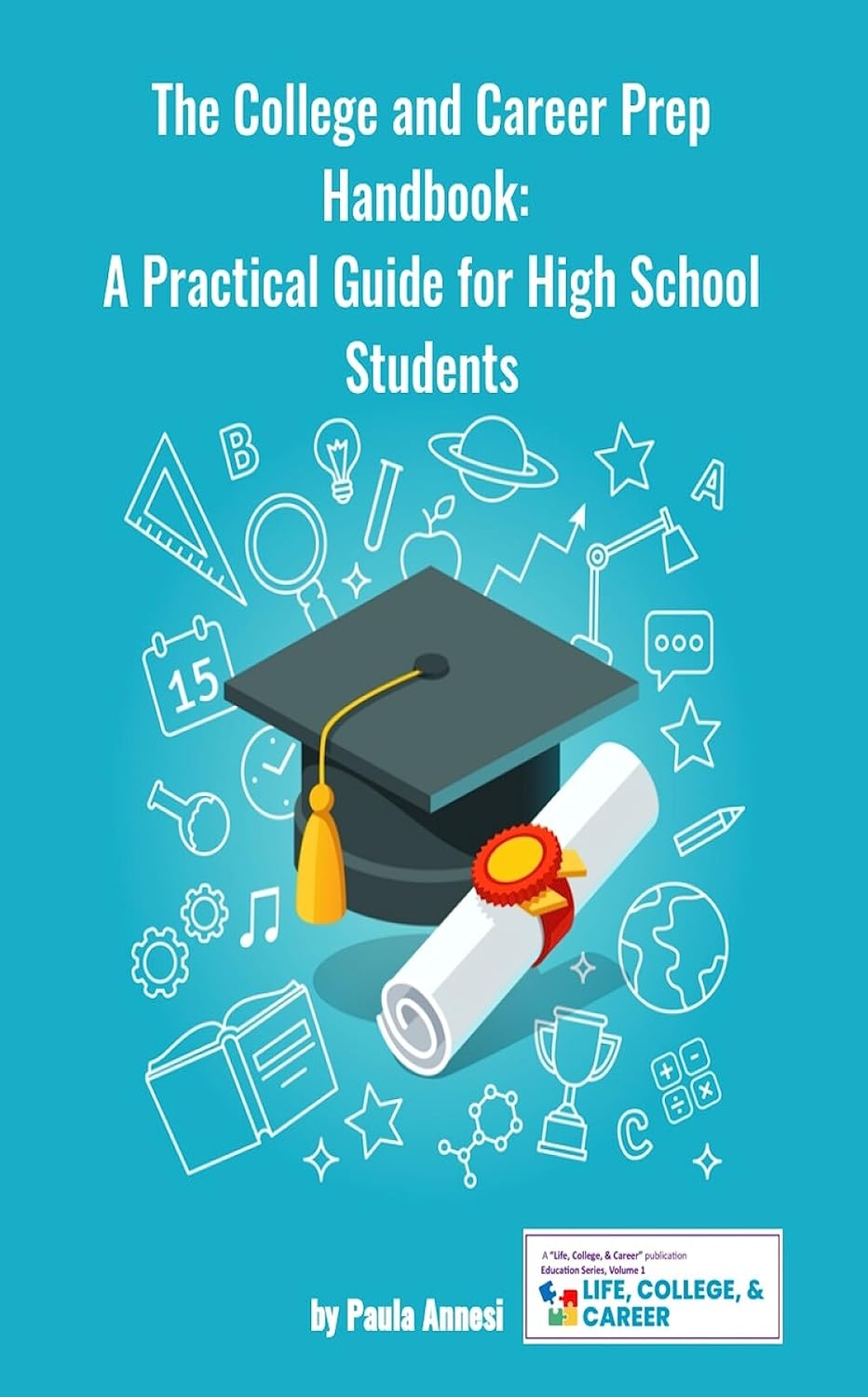 The College and Career Prep Handbook: A Practical Guide For High School ...