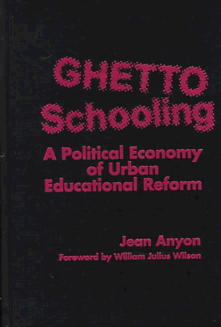 Ghetto Schooling: A Political Economy of Urban Educational Reform ...