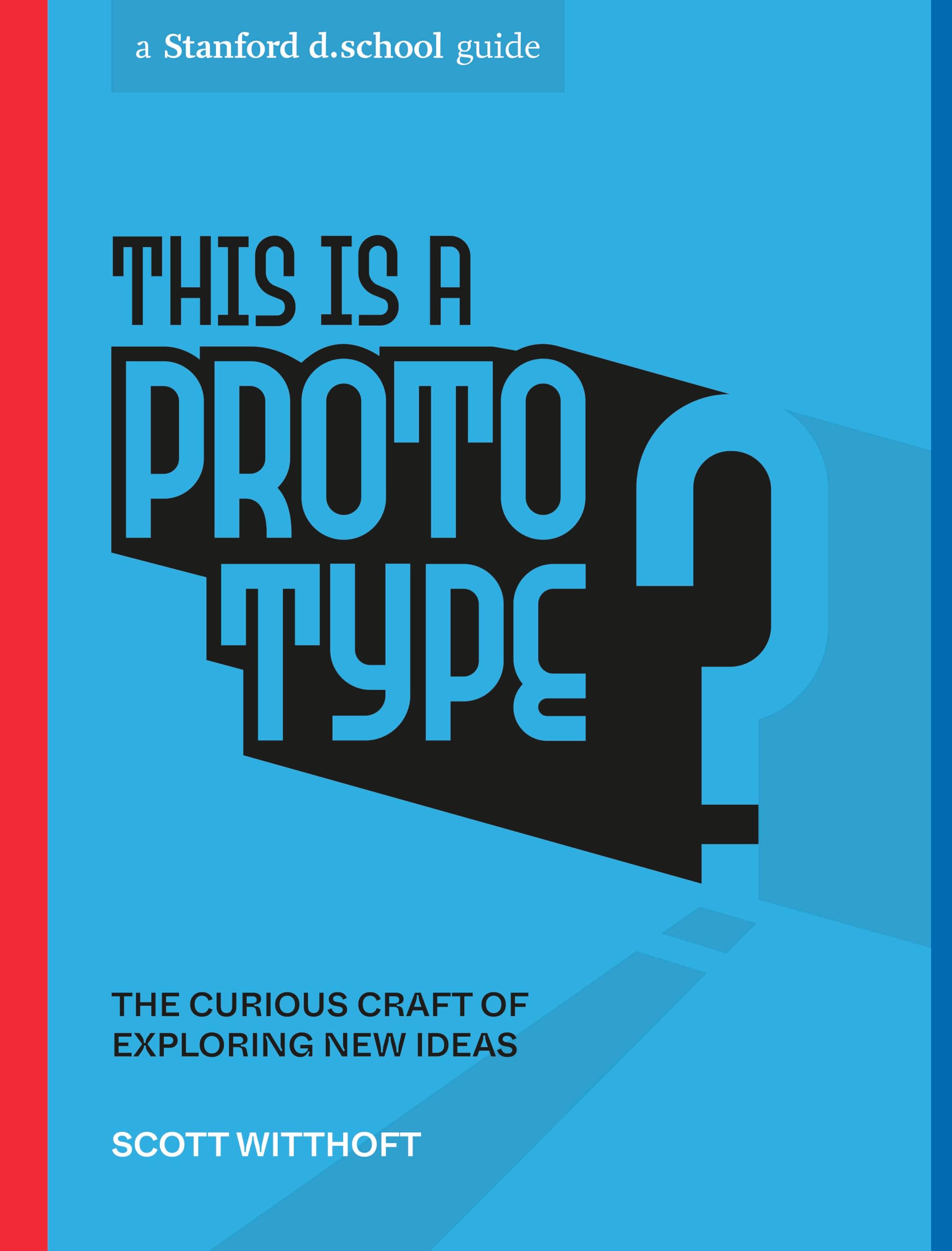 This Is a Prototype: The Curious Craft of Exploring New Ideas (Stanford ...
