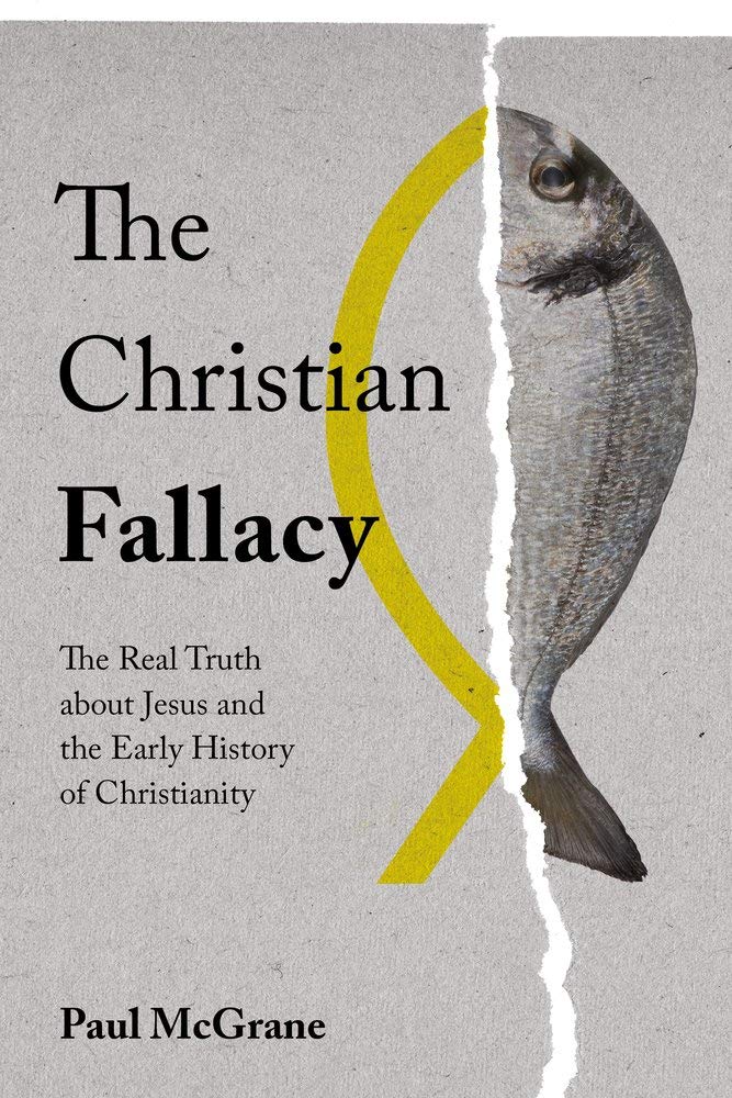 The Christian Fallacy: The Real Truth About Jesus and the Early History ...