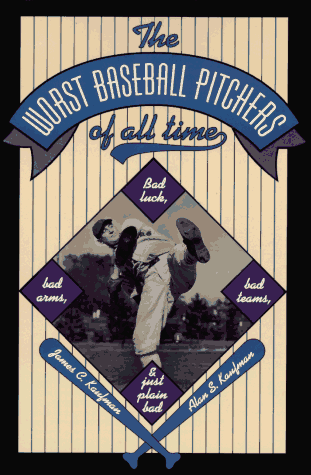 The Worst Baseball Pitchers of All Time: Bad Luck, Bad Arms, Bad Teams ...