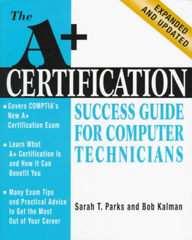 A+ Certification Success Guide for Computer Technicians: Parks, Sarah T ...